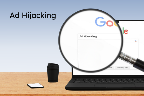 Ad Hijacking: Everything You Need to Know About It